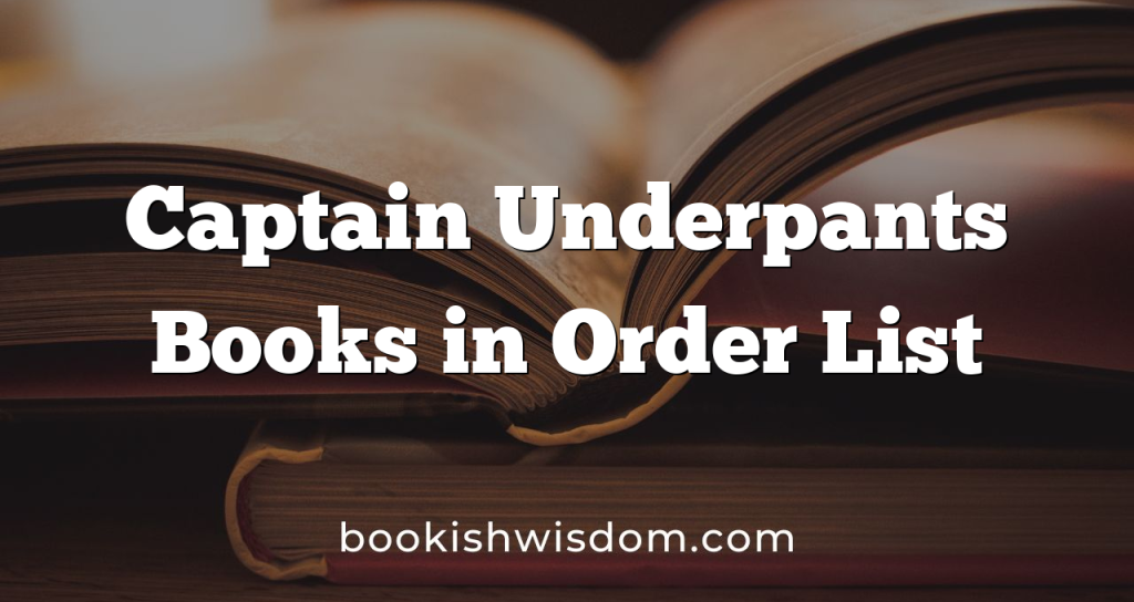 Captain Underpants Books in Order List – Bookish Wisdom