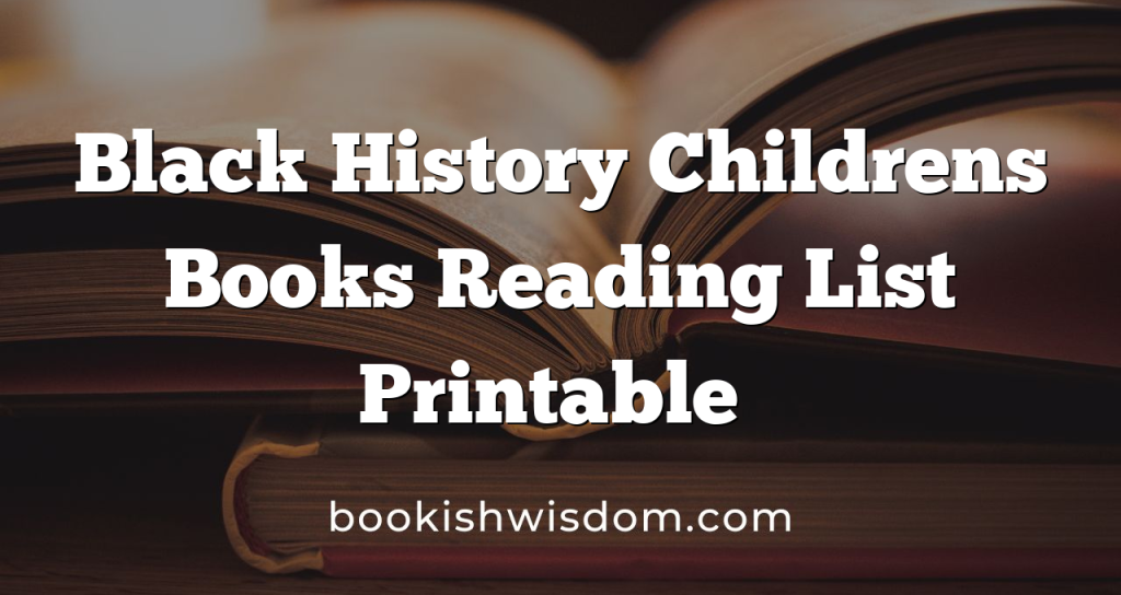 20 Black History Children’s Books Reading List Printable – Bookish Wisdom