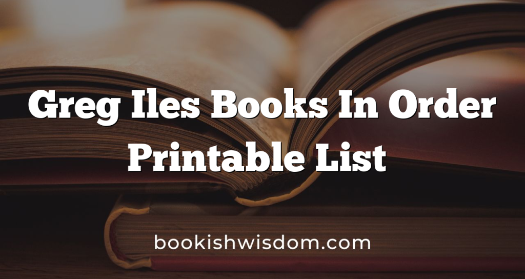Greg Iles Books In Order Printable List – Bookish Wisdom
