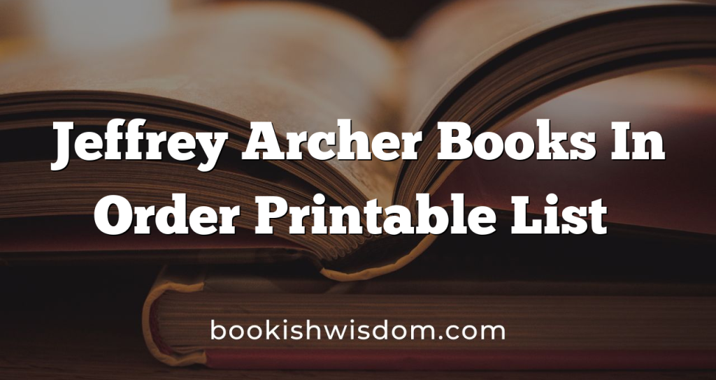 Jeffrey Archer Books In Order Printable List – Bookish Wisdom